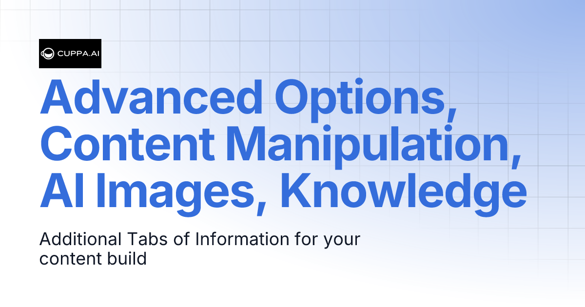 Advanced Options, Content Manipulation, AI Images, Knowledge | Cuppa Explained