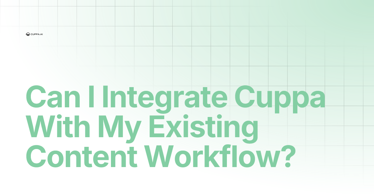 Can I Integrate Cuppa With My Existing Content Workflow? | Cuppa Explained