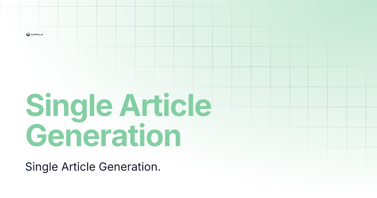 Single Article Generation | Cuppa Explained