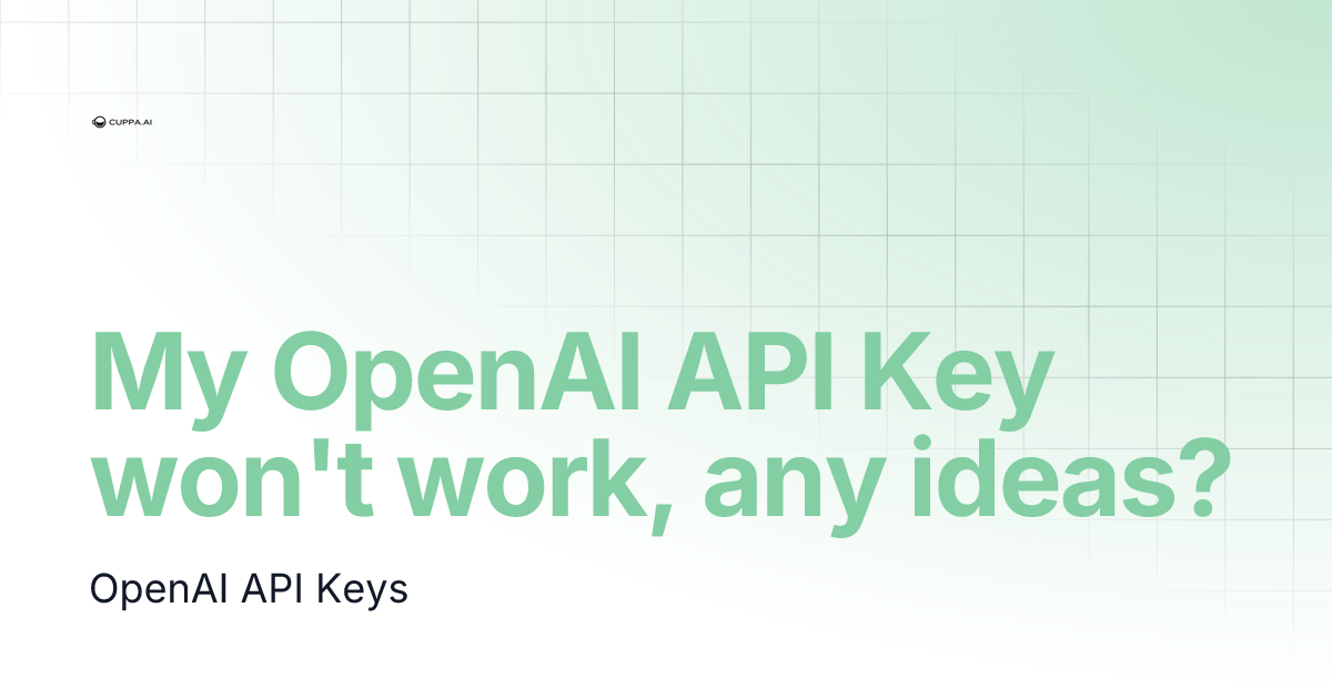 My OpenAI API Key won't work, any ideas? | Cuppa Explained